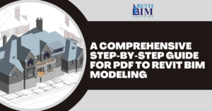 A Comprehensive Step-by-Step Guide for PDF to Revit BIM Modeling