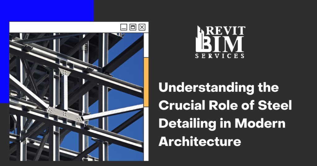Understanding the Crucial Role of Steel Detailing in Modern Architecture