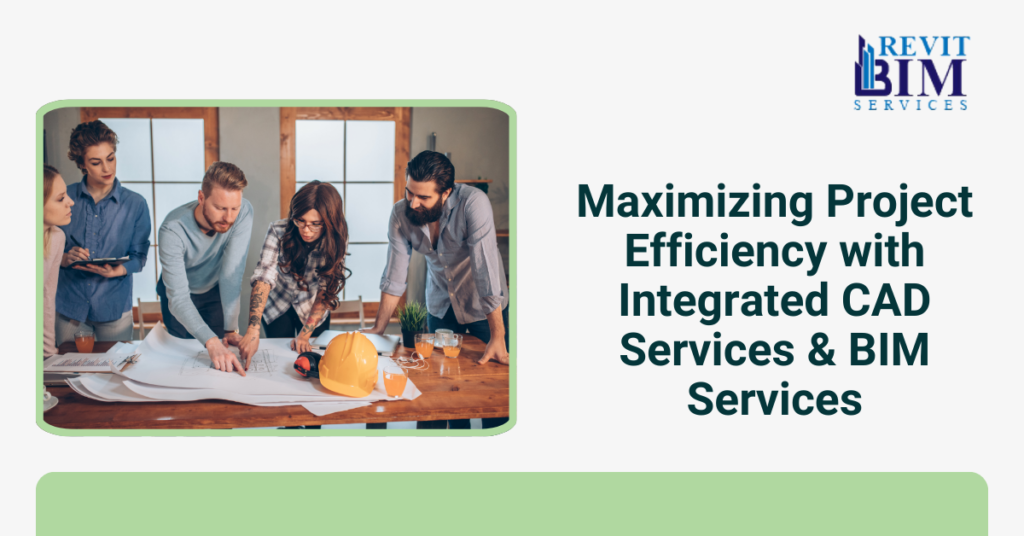 Maximizing Project Efficiency with Integrated CAD Services & BIM Services - Maximize Project ...
